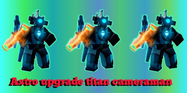 Buy Cameraman Astro upgrade titan cameraman-TTD Toilet Tower Defense ...